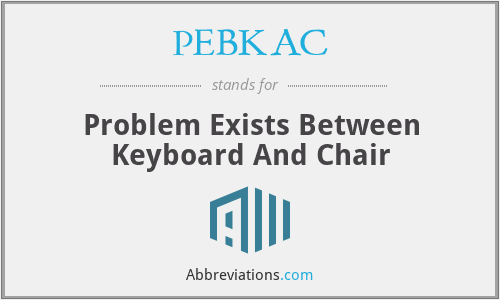 What does PEBKAC stand for?