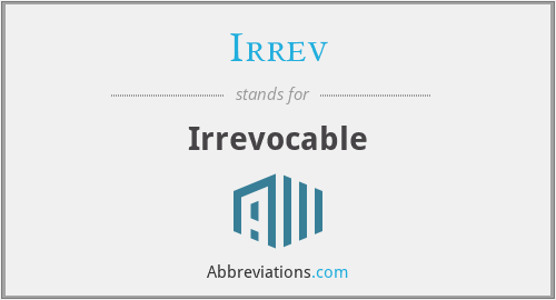What is the abbreviation for Irrevocable?