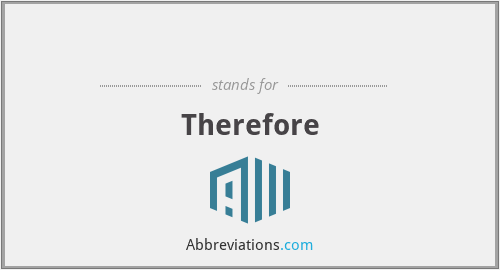 What is the abbreviation for therefore?