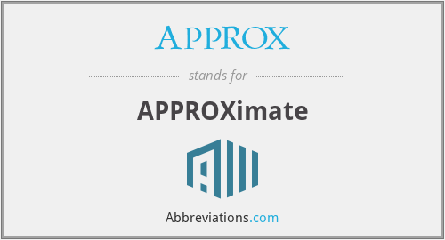 What does APPROX stand for?