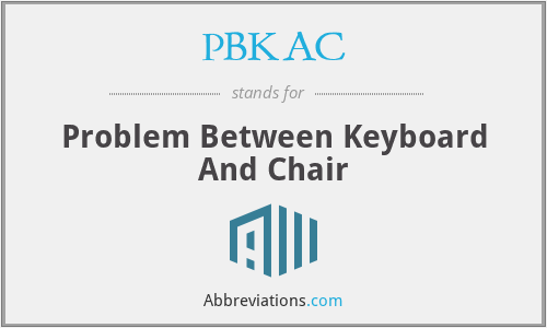 What does PBKAC stand for?