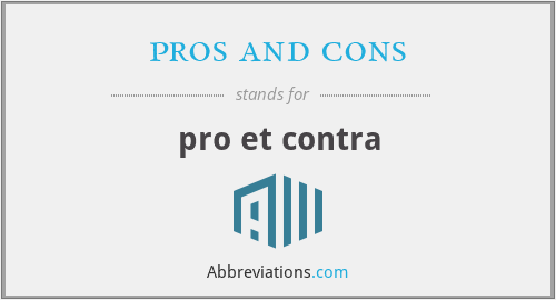 What does PROS AND CONS stand for?
