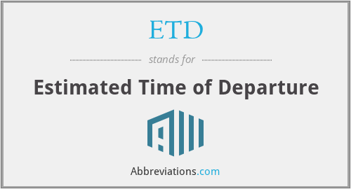 ETD - Estimated Time of Departure