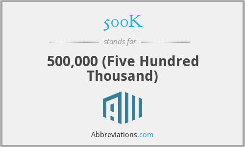 What does 500K stand for?