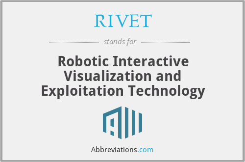 RIVET - Robotic Interactive Visualization and Exploitation Technology