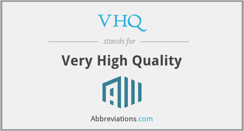 What does VHQ stand for?