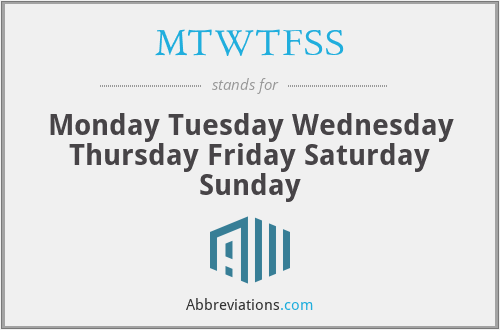 What does MTWTFSS stand for?