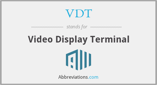 What does VDT stand for?