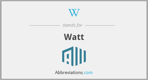 What is the abbreviation for Watt?