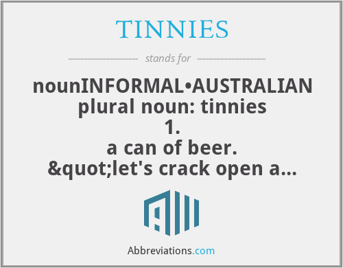 TINNIES - nounINFORMAL•AUSTRALIAN plural noun: tinnies 1. a can of beer ...