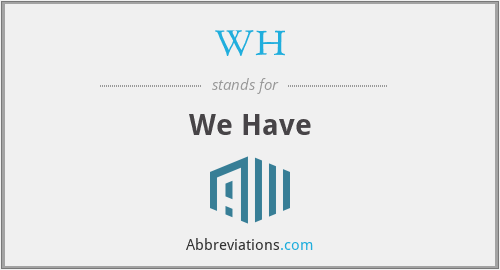 What does WH stand for?