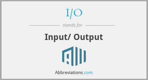 I/O - Input/ Output