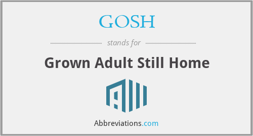 GOSH - Grown Adult Still Home