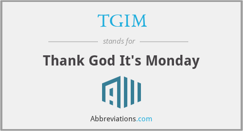 What does TGIM stand for?