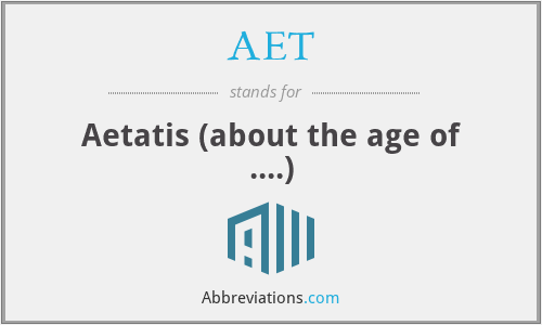 AET - Aetatis (about the age of ....)