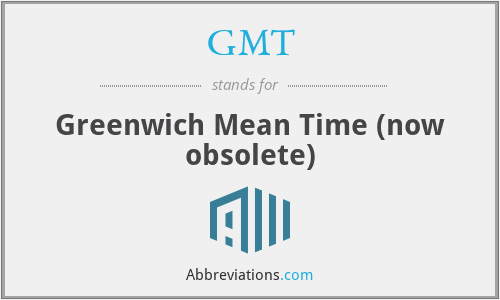 GMT - Greenwich Mean Time (now obsolete)