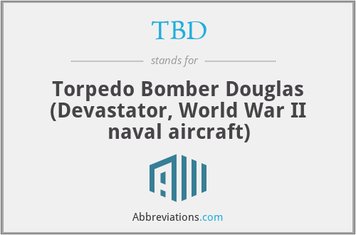 TBD - Torpedo Bomber Douglas (Devastator, World War II naval aircraft)