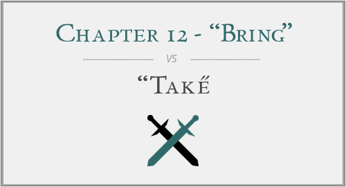 Chapter 12 - “Bring” vs. “Take"