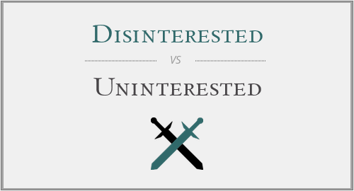 Disinterested vs. Uninterested Disinterested vs. Uninterested