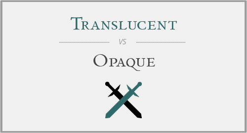 Translucent vs. Opaque