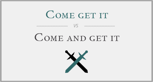 Come get it vs. Come and get it