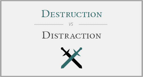 Destruction Vs Distraction