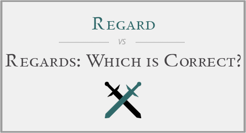 Regard vs. Regards: Which is Correct?